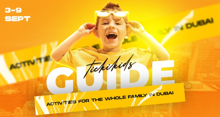TickiKids Guide: Activities for the Whole Family in Dubai 3 - 9 September 2022 | Tickikids Dubai