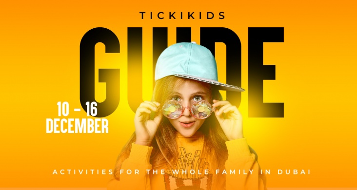 TickiKids Guide: Activities for the Whole Family in Dubai 10 - 16 December 2022 | Tickikids Dubai