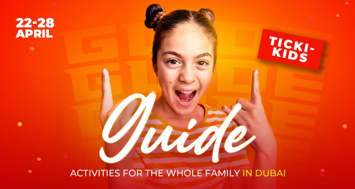 TickiKids Guide: Activities for the Whole Family in Dubai 22 - 28 April 2023 | Tickikids Dubai