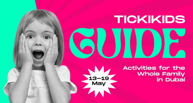 TickiKids Guide: Activities for the Whole Family in Dubai 13 - 19 May 2023 | Tickikids Dubai