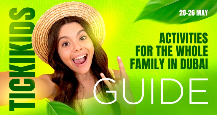 TickiKids Guide: Activities for the Whole Family in Dubai 20 - 26 May 2023 | Tickikids Dubai