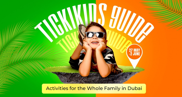 TickiKids Guide: Activities for the Whole Family in Dubai 27 May - 2 June 2023 | Tickikids Dubai