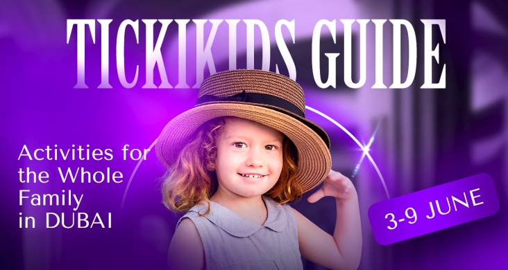 TickiKids Guide: Activities for the Whole Family in Dubai 3 - 9 June 2023 | Tickikids Dubai