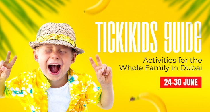 TickiKids Guide: Activities for the Whole Family in Dubai 24 - 30 June 2023 | Tickikids Dubai