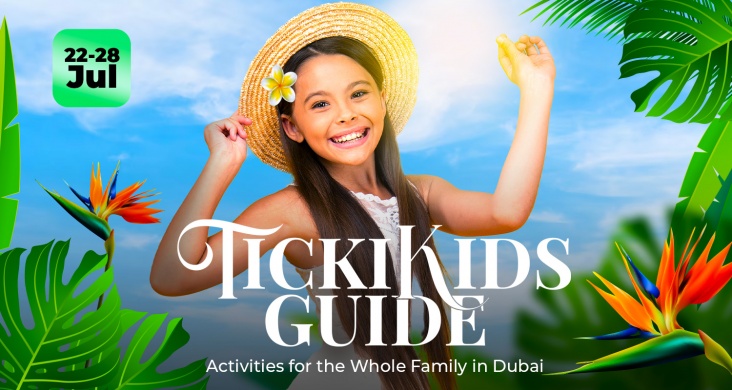 TickiKids Guide: Activities for the Whole Family in Dubai 22 - 28 July 2023 | Tickikids Dubai