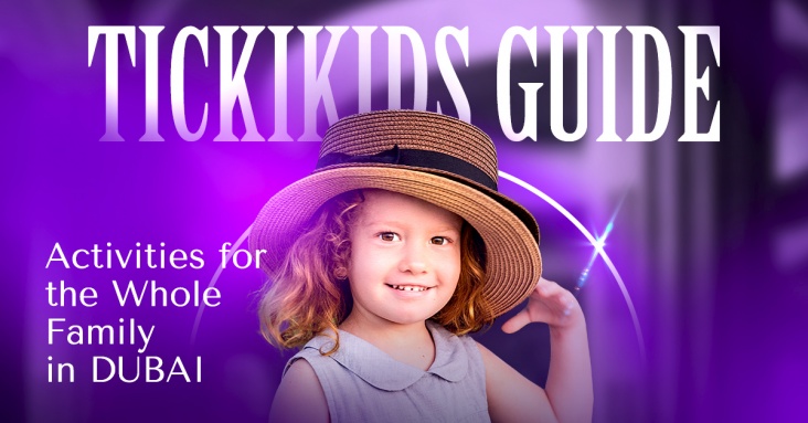 TickiKids Guide: Activities for the Whole Family in Dubai 09 - 23 May 2024 | Tickikids Dubai